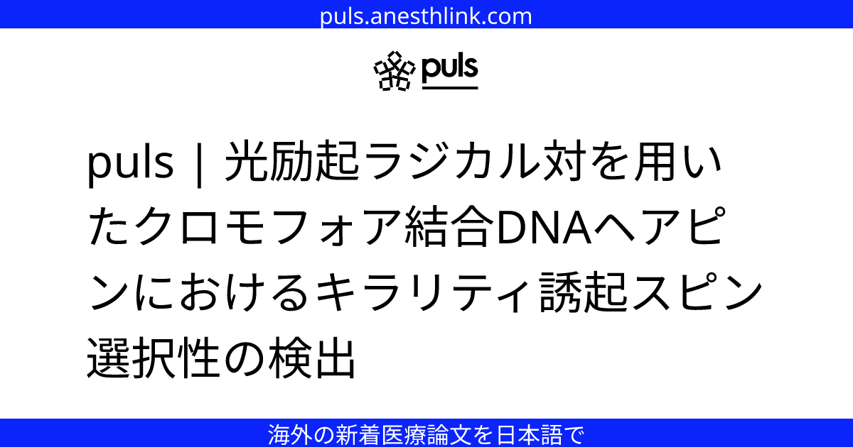 puls | 光励起ラジカル対を用いたクロモフォア結合DNAヘアピンにおけるキラリティ誘起スピン選択性の検出